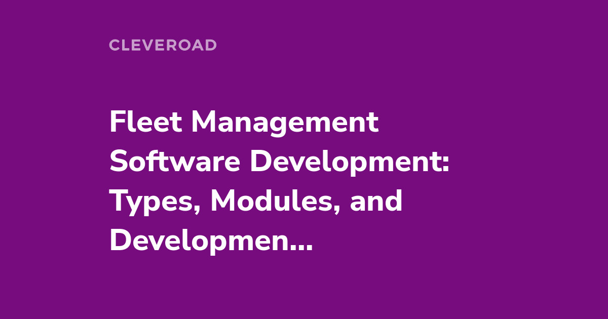 Fleet Management Software Development in 2023 [The Fullest Guide]