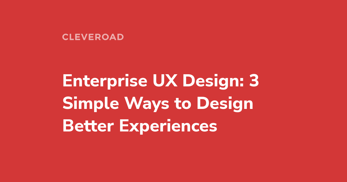 Discover Enterprise UX Design Tips to Build Top-Notch Experiences