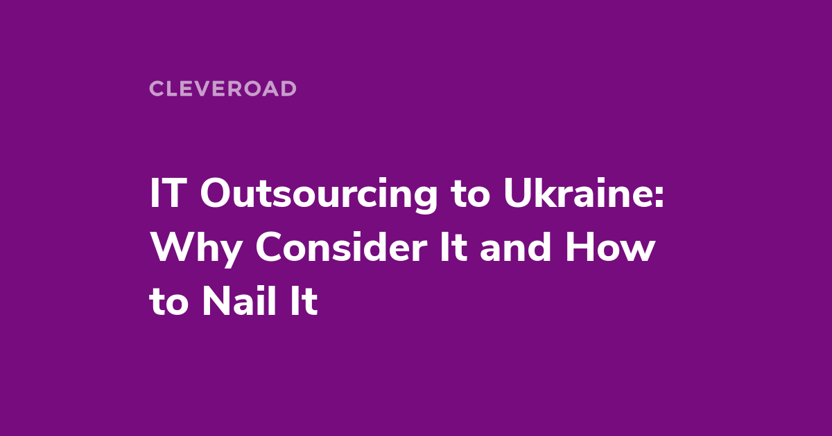 IT Outsourcing Ukraine: Reasons And Benefits To Start