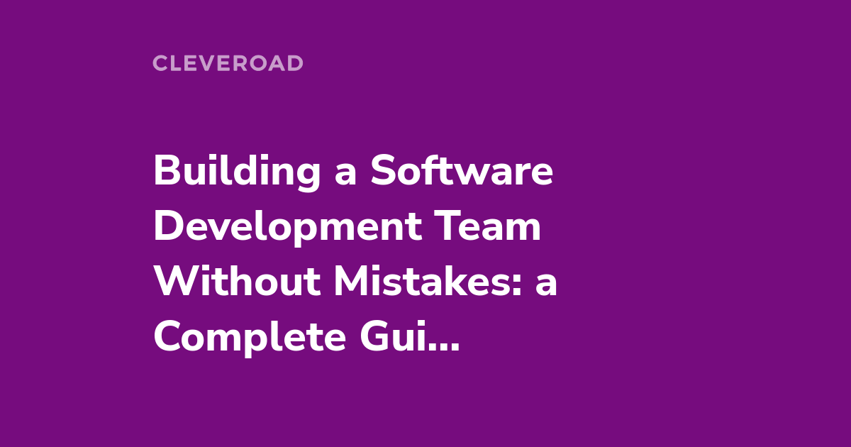 How to Build a Software Development Team and Succeed
