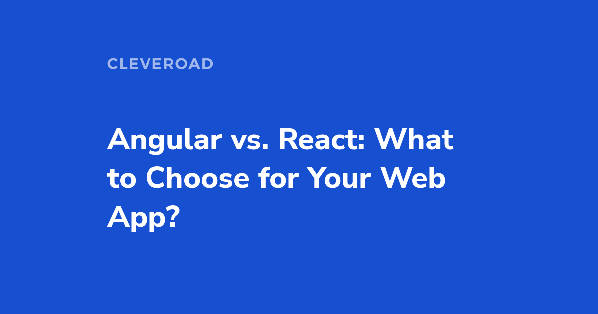 Angular vs. React: Which is Better and Why?