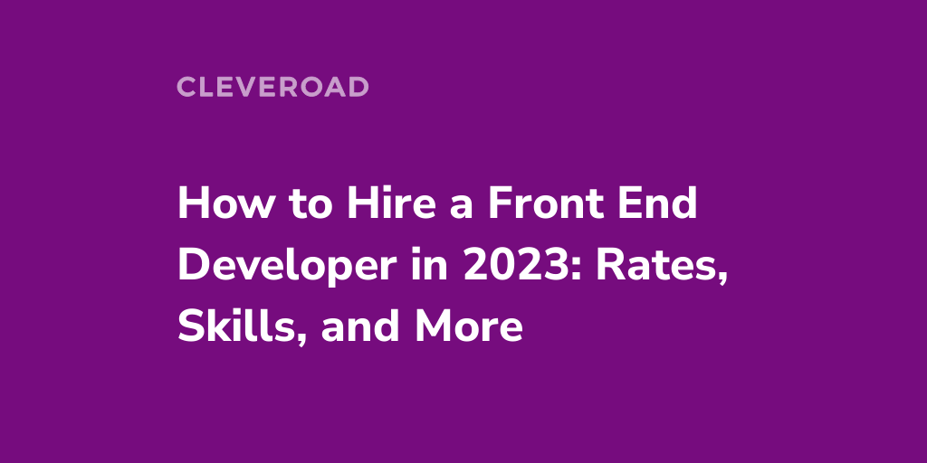 A Full Guide on How to Hire a Front-End Developer in 2023
