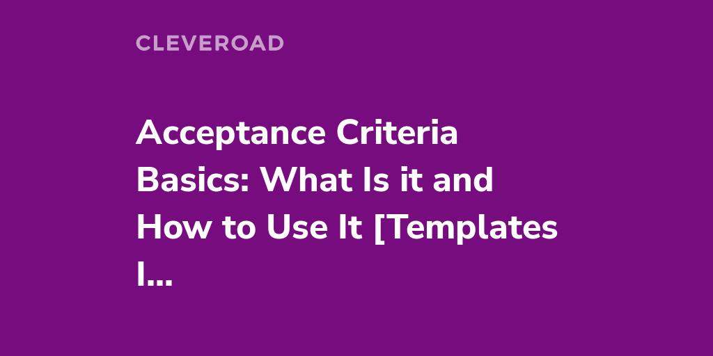 Acceptance criteria guide: what It’s all about and how to write It?