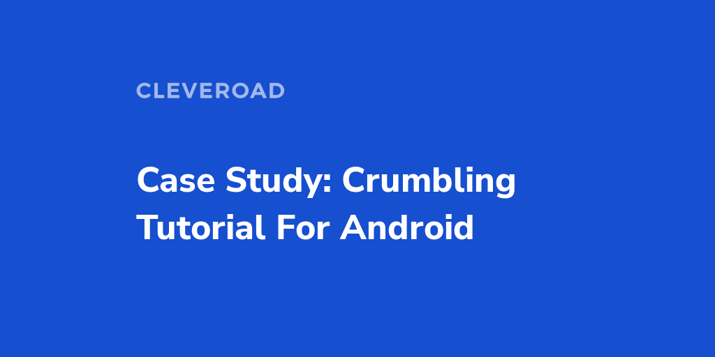 Case Study Crumbling Tutorial for Android Case Study Crumbling Tutorial for Android