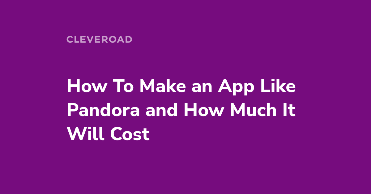 How to Make a Music App Like Pandora: A Step-By-Step Guide