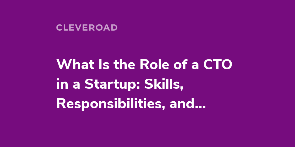 Explained: CTO Roles and Responsibilities in a Startup