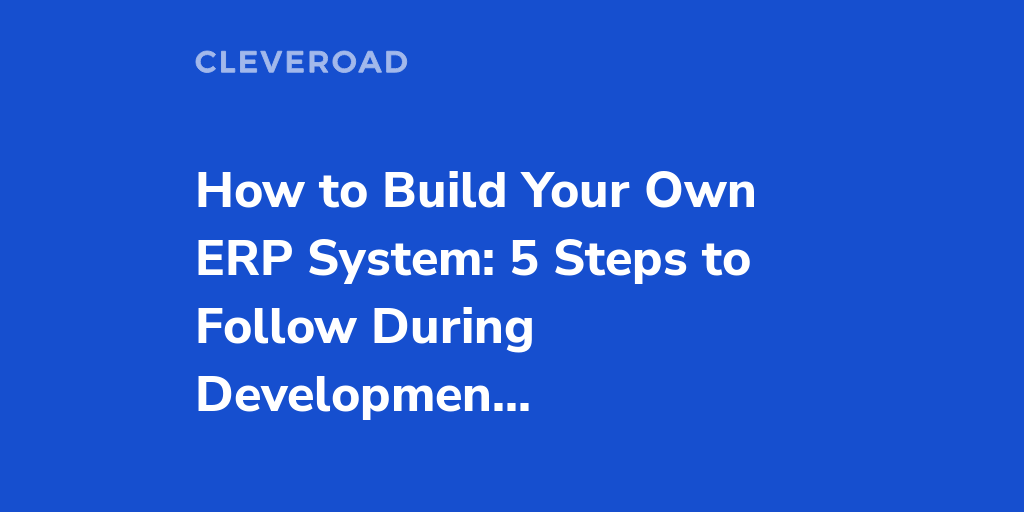 How to Build an ERP System From Scratch and Do It the Right Way