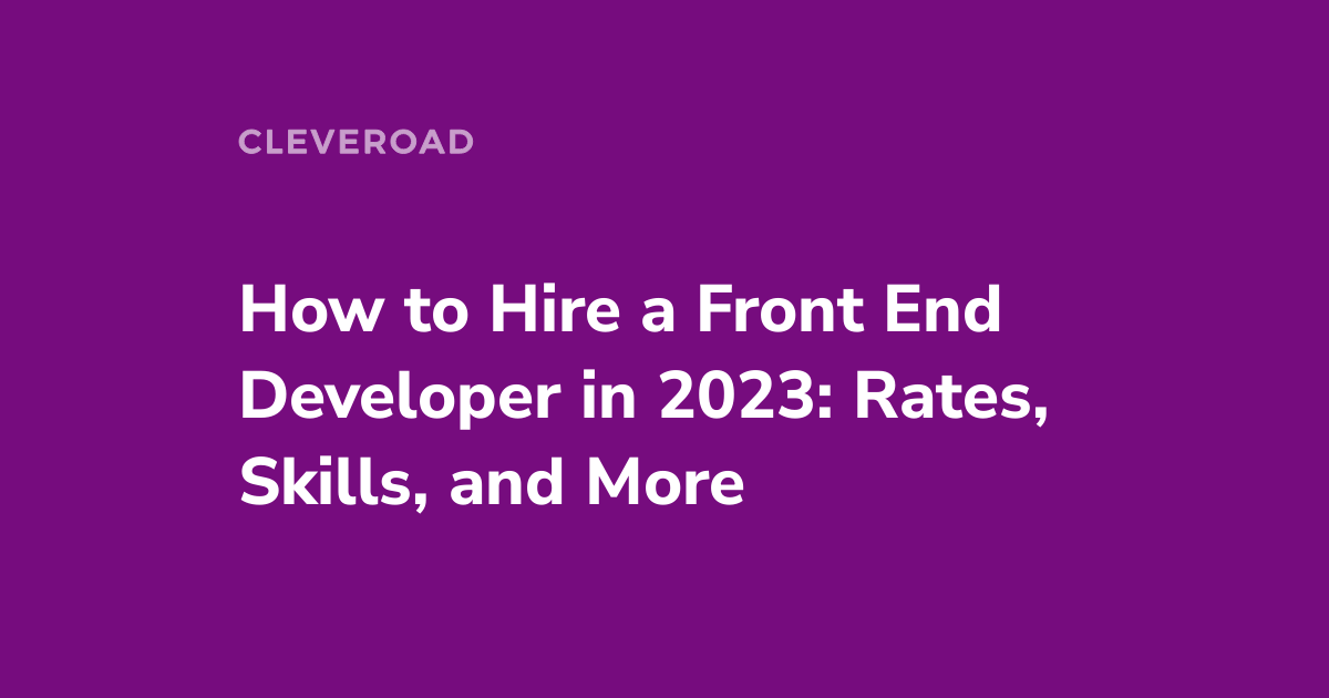 A Full Guide on How to Hire a Front-End Developer in 2023