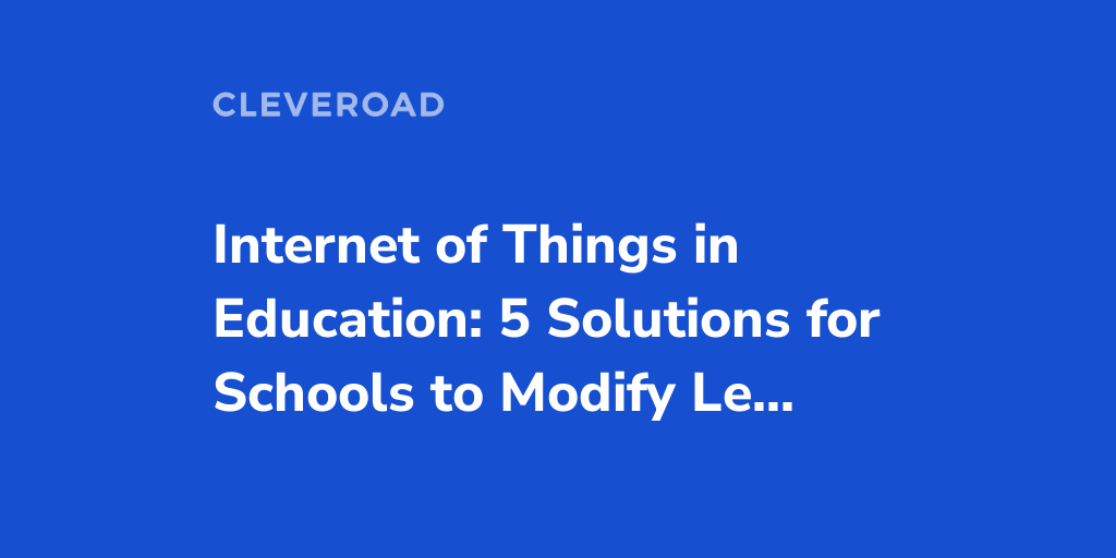 IoT In Education: Main Solutions IoT Brings to Educational Sector