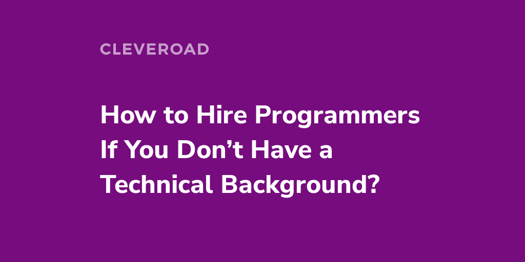 How to Hire Programmers if You Don't Have Tech Expertise?