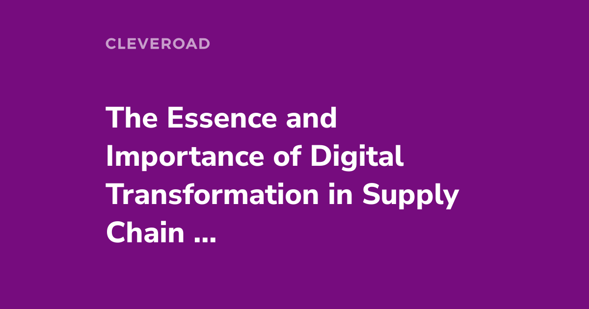 All You Should Know About a Supply Chain Digital Transformation