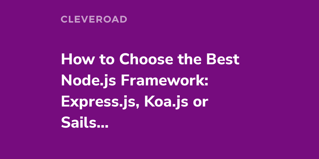 How To Choose The Best Node.js Framework, and Succeed?