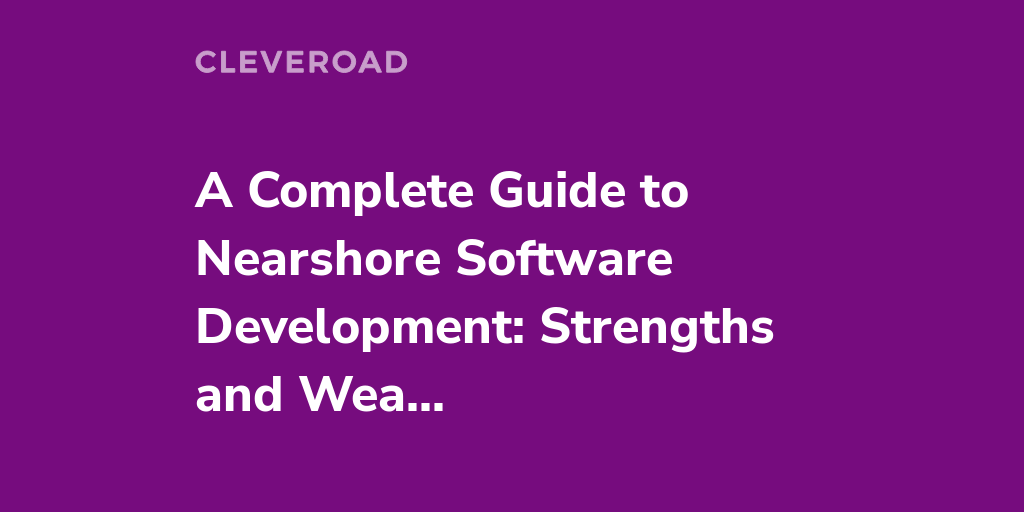 What is Nearshore Software Development and Why You Should Use it