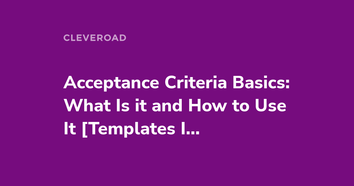 Acceptance criteria guide: what It’s all about and how to write It?