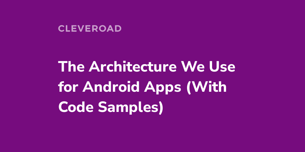 How to Build Android App Architecture (Cleveroad Experience)