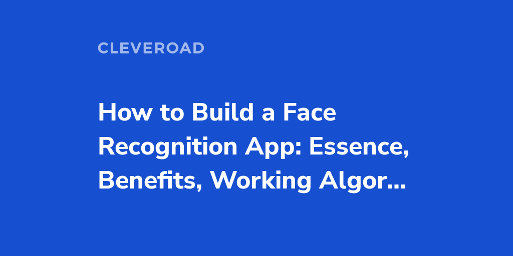 Face Recognition App Development How To Pick The Right Tool